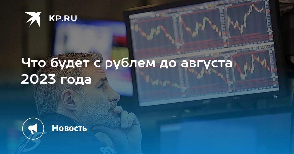 Что будет с рублем до августа 2023 года - KP.RU