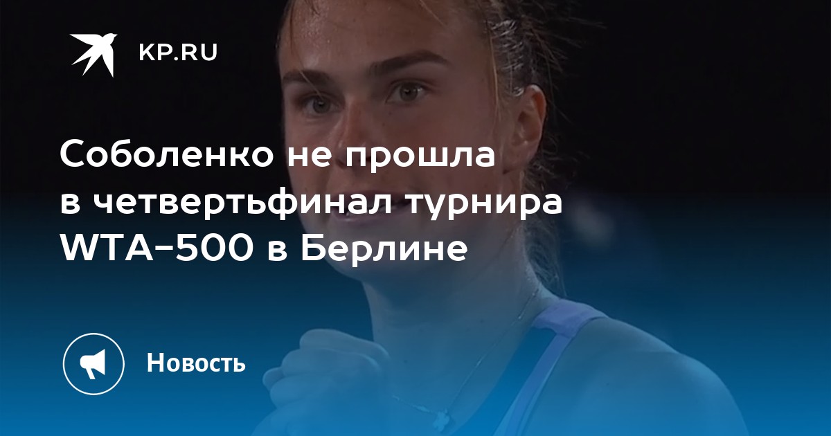 Соболенко не прошла в четвертьфинал турнира WTA-500 в Берлине - KP.RU