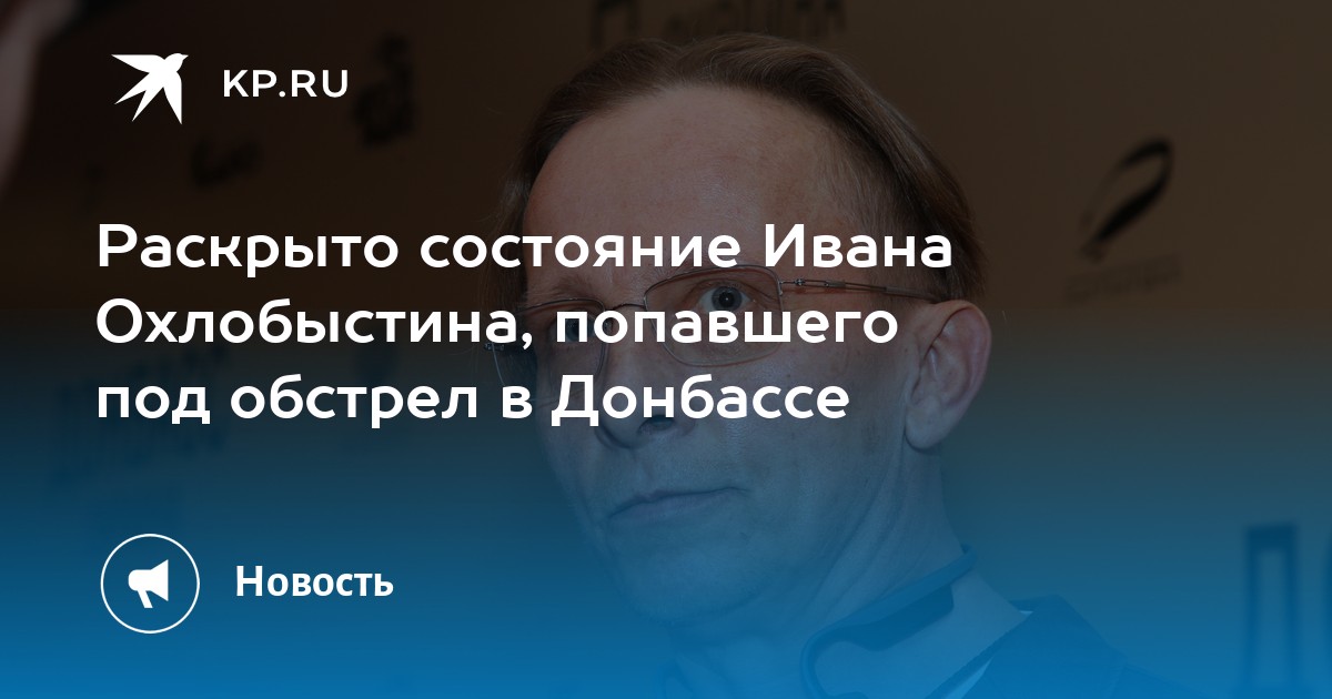 Раскрыто состояние Ивана Охлобыстина, попавшего под обстрел в Донбассе ...