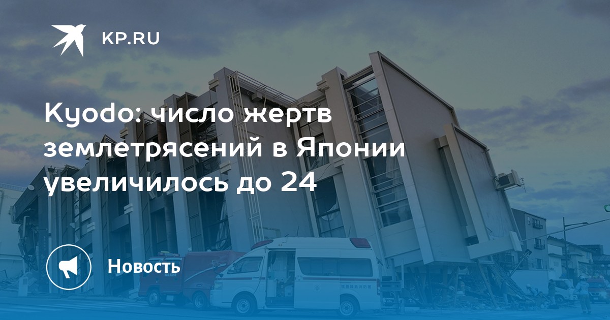 Kyodo: число жертв землетрясений в Японии увеличилось до 24 - KP.RU